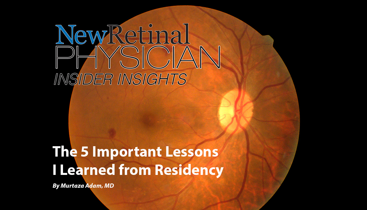 The 5 Important Lessons I Learned from Residency | New Retinal Physician